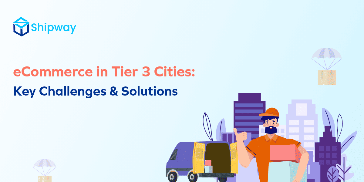 eCommerce Challenges in Tier 3 Cities and the Solutions!